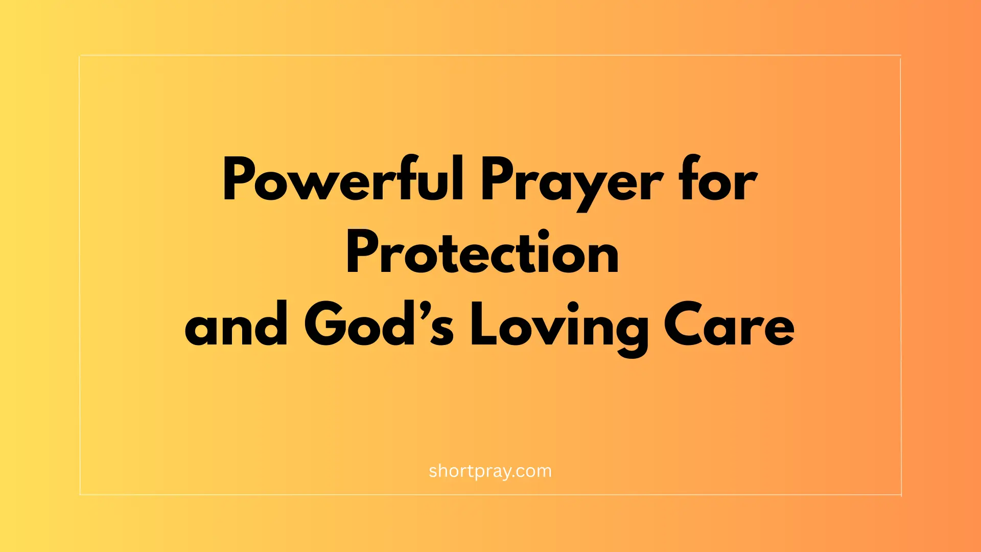 Powerful Prayer for Protection and God’s Loving Care - ShortPray.com